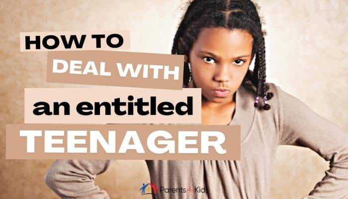 How to Deal with an Entitled Teenager - Parents Plus Kids