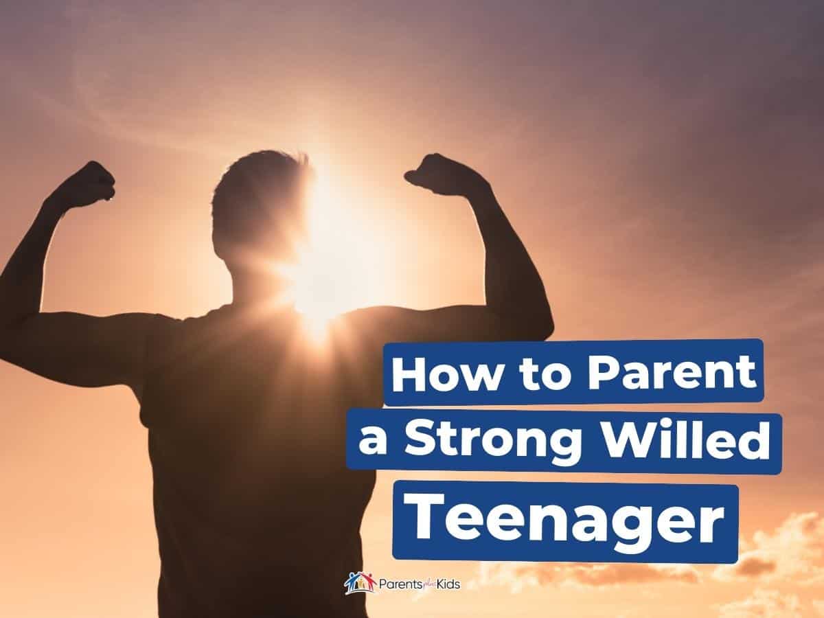 How to Parent a Strong Willed Teenager - Parents Plus Kids